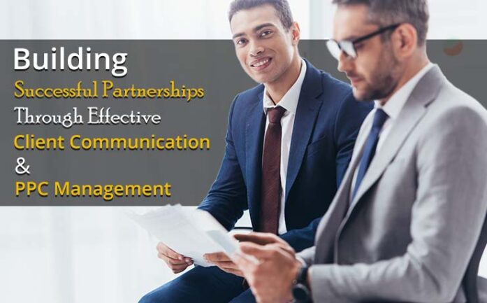 Building Successful Partnerships Through Effective Client Communication & Strategic PPC ...