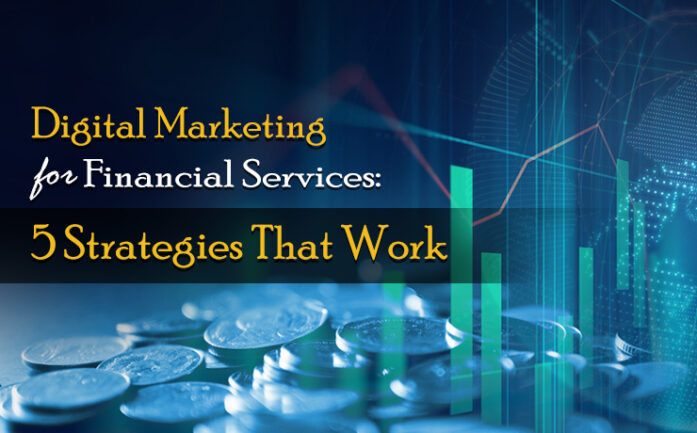 Digital Marketing For Financial Services: 5 Strategies That Work ...