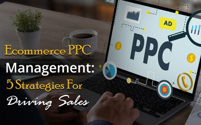 Ecommerce Ppc Management 5 Strategies For Driving Sales Smartsites