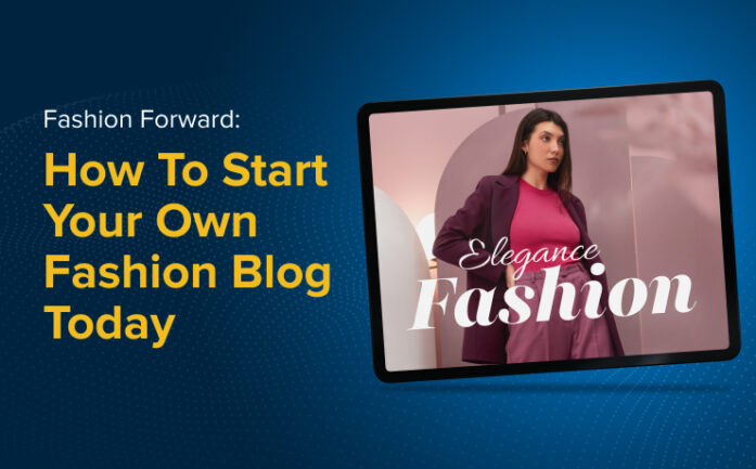 Fashion Forward: How To Start Your Own Fashion Blog Today - SmartSites