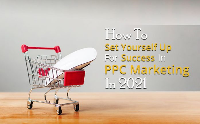 How To Set Yourself Up For Success In PPC Marketing In 2021 - SmartSites