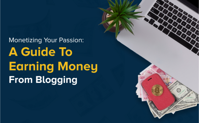 Monetizing Your Passion: A Guide To Earning Money From Blogging ...