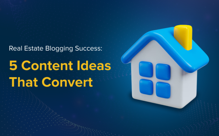 Real Estate Blog: 5 Content Ideas That Converts - SmartSites
