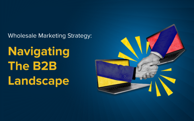 Wholesale Marketing Strategy: Navigating The B2B Landscape - SmartSites