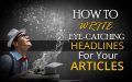 How To Write Eye-Catching Headlines For Your Articles | Digital ...
