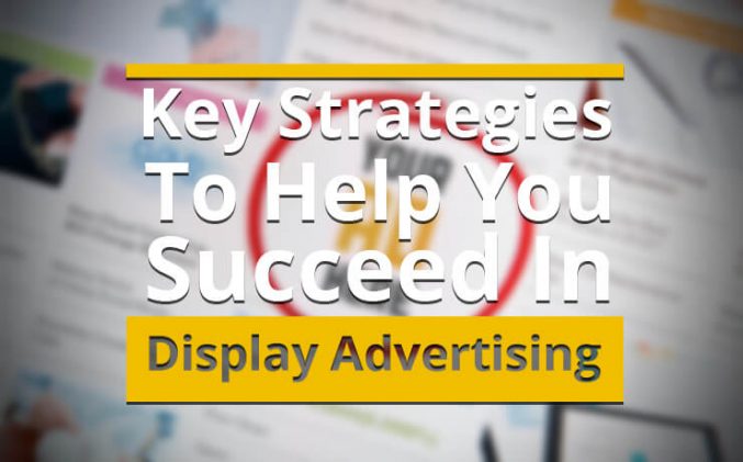Key Strategies To Help You Succeed In Display Advertising | Digital ...