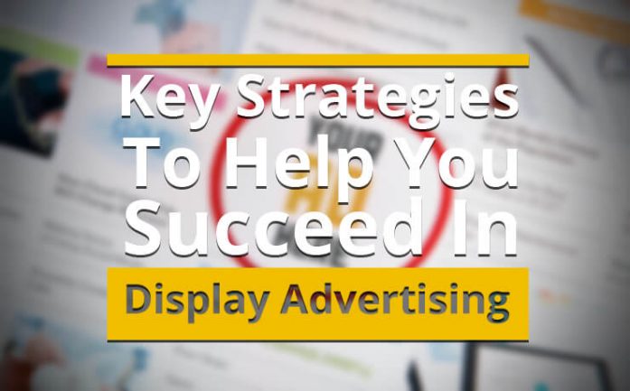 Key Strategies To Help You Succeed In Display Advertising | Digital ...