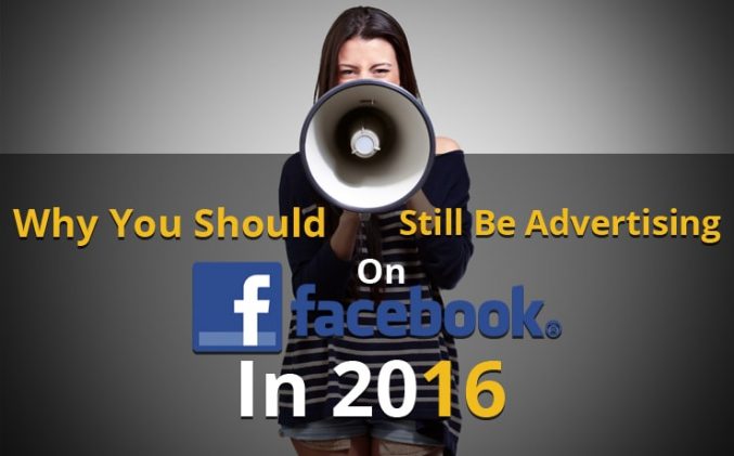 Why You Should Still Be Advertising On Facebook In 2016 | Digital ...